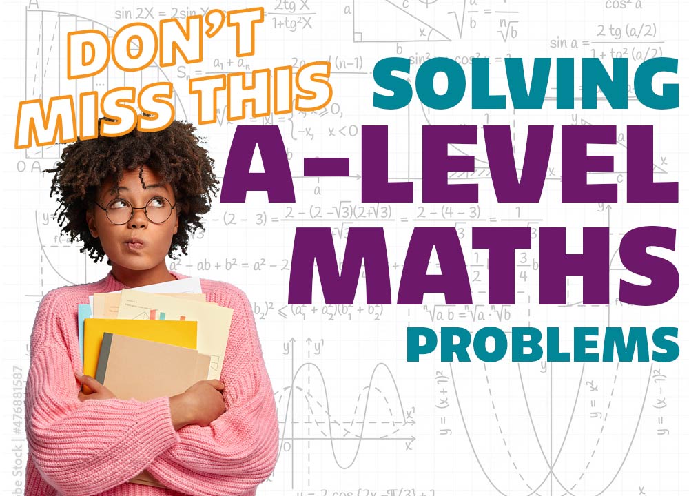 Maths Tips & Advice | Solving Challenging A-level Maths Problems