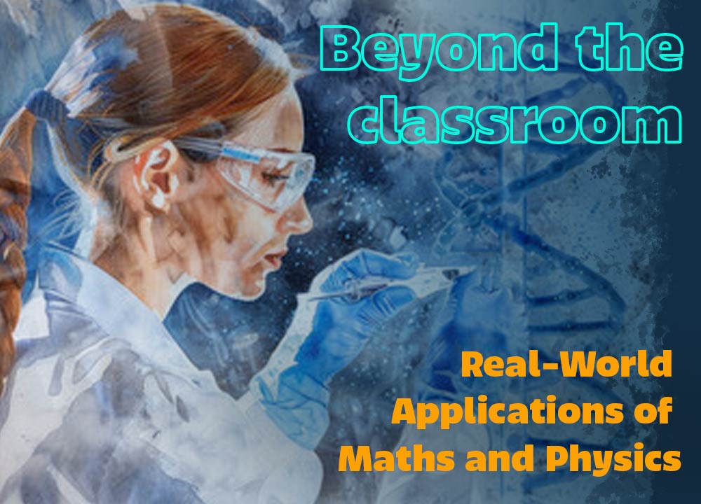 Beyond the Classroom: Real-World Applications of Maths & Physics